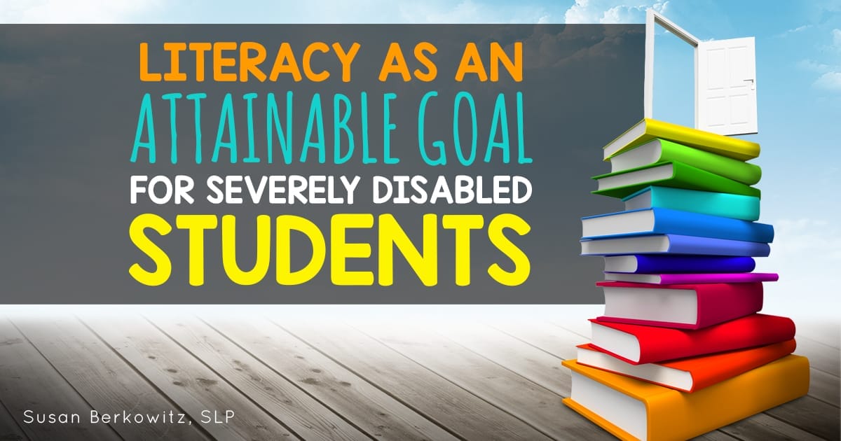 Literacy As an Attainable Goal for Severely Disabled Students ...
