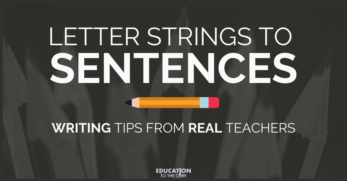 Writing Tips From REAL Teachers: Letters Strings to Sentences ...