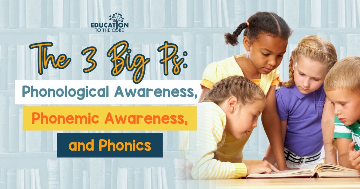The 3 Big Ps: Phonological Awareness, Phonemic Awareness, and Phonics | Education to the Core